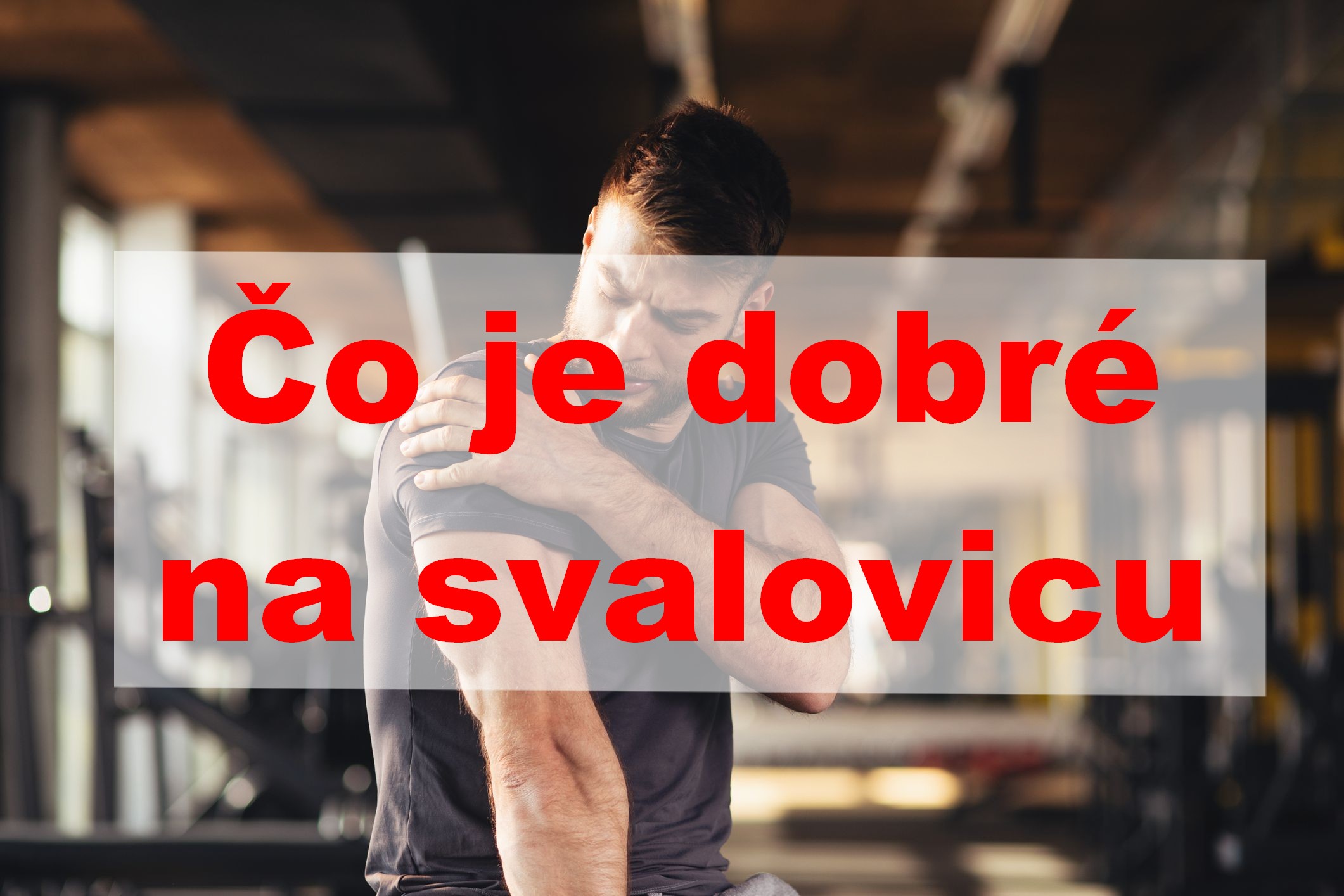 Čo je dobre na svalovicu - 14 účinných rád na bolesť svalov - Topden.sk